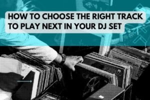 How to Choose the Right Track to Play Next in Your DJ Set - The DJ Mixtape